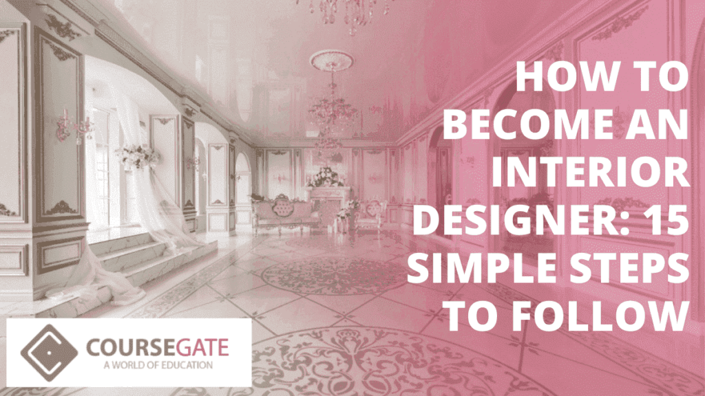 How to Become an Interior Designer: 15 Simple Steps to Follow | Course Gate